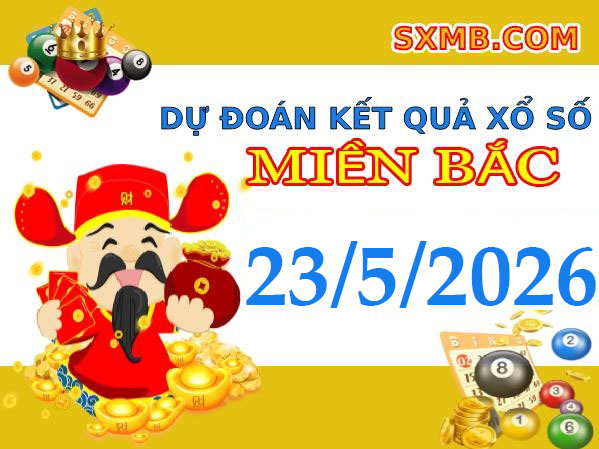 Dự đoán xổ số Miền Bắc ngày 23/5/2026 Thứ 7 Siêu Chính Xác